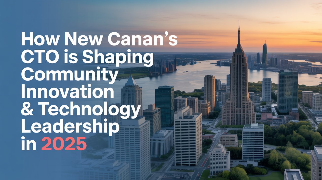 How New Canaan’s CTO Is Shaping Community Innovation & Technology ...